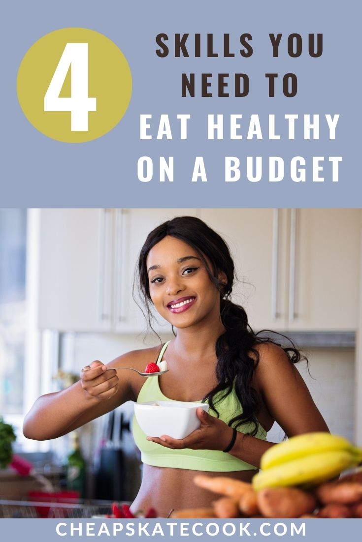 4 Skills You Need to Eat Healthy on a Budget • Cheapskate Cook